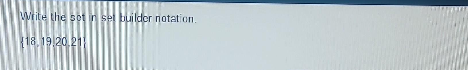 Solved Write the set in set builder notation. {18,19,20,21} | Chegg.com