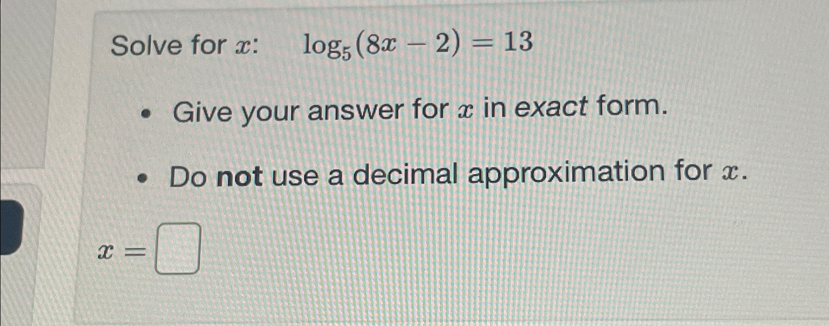 Solved Solve for x:,log5(8x-2)=13Give your answer for x ﻿in | Chegg.com