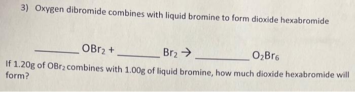 Solved 3) Oxygen dibromide combines with liquid bromine to | Chegg.com