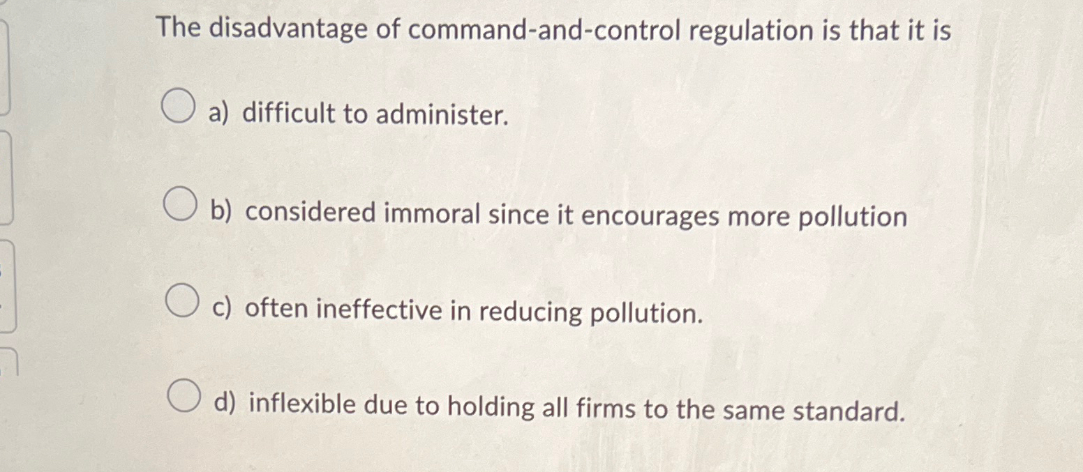 Solved The disadvantage of command-and-control regulation is | Chegg.com
