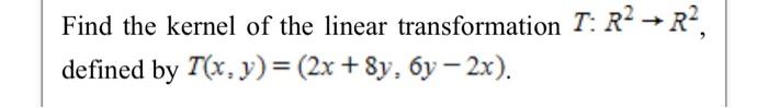 Solved Find the kernel of the linear transformation T:R2→R2, | Chegg.com