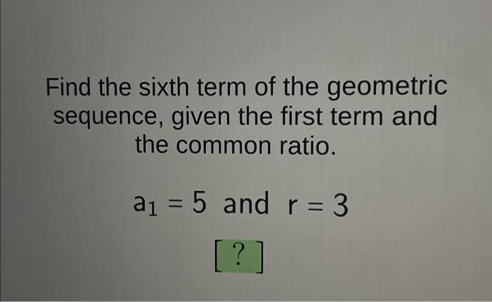 Solved Find the sixth term of the geometric sequence, given | Chegg.com
