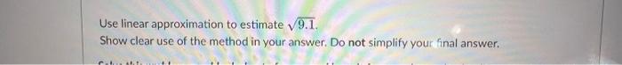 Solved Use Linear Approximation To Estimate 9 1 Show Clear