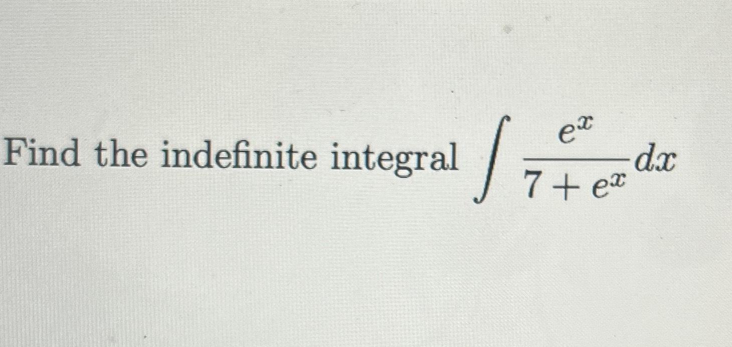 Solved Find the indefinite integral ∫﻿﻿ex7+exdx | Chegg.com