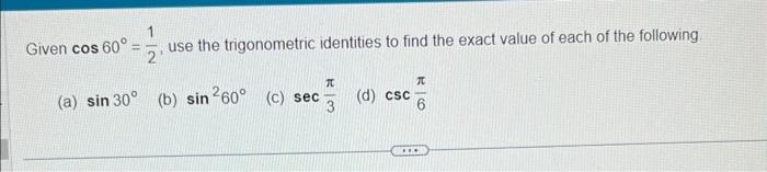 Solved Given cos60∘=21, use the trigonometric identities to | Chegg.com
