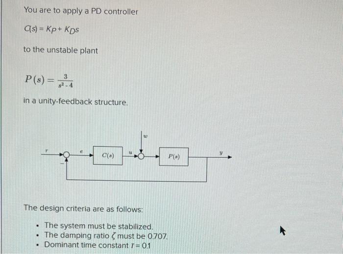 Solved You are to apply a PD controller a(s)=KP+KDs to the | Chegg.com