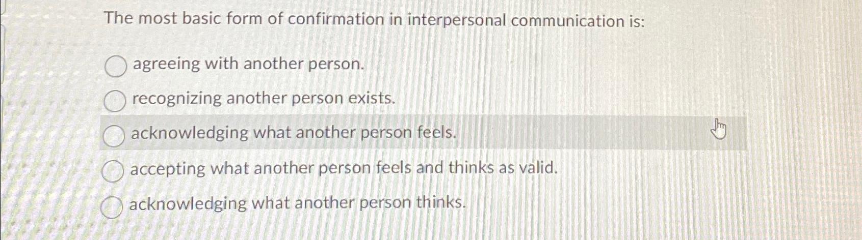 Solved The most basic form of confirmation in interpersonal | Chegg.com