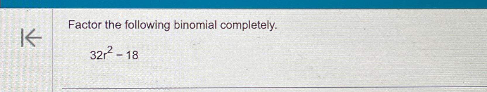 Solved Factor the following binomial completely.32r2-18 | Chegg.com