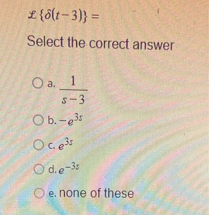 Solved L{δ(t−3)}= Select the correct answer a. s−31 b. −e3s | Chegg.com Solved L{δ(t−3)}= Select the correct answer a. s−31 b. −e3s | Chegg.com