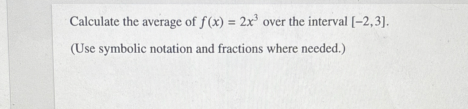 Solved Calculate the average of f(x)=2x3 ﻿over the interval | Chegg.com