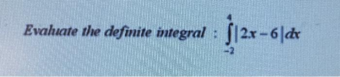 Solved Evahuate the definite integral : ∫−24∣2x−6∣dx | Chegg.com