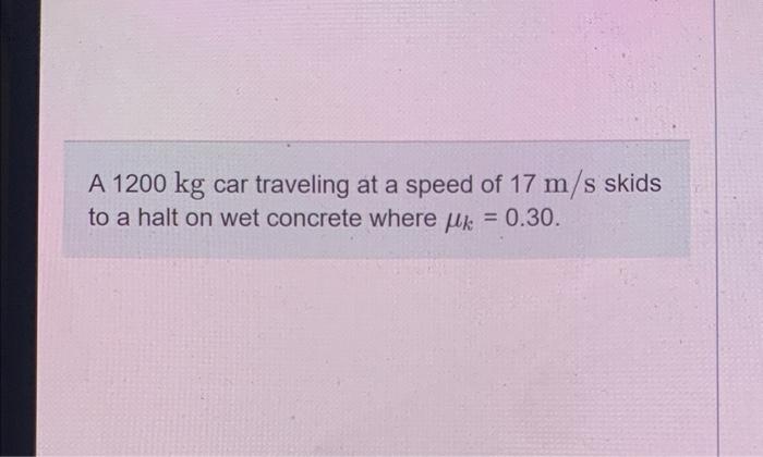 Solved A 1200 kg car traveling at a speed of 17 m/s skids to | Chegg.com