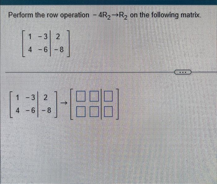 Solved Perform the row operation −4R2→R2 on the following | Chegg.com