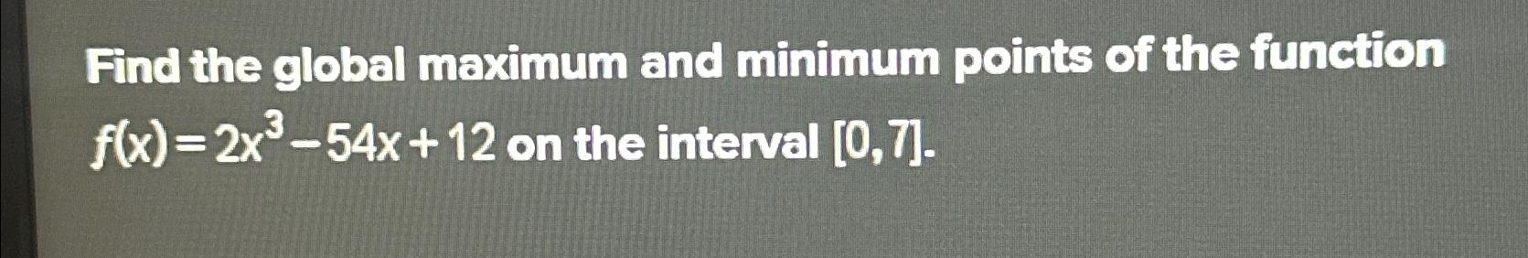 Solved Find the global maximum and minimum points of the | Chegg.com