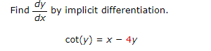 Solved Find dydx ﻿by implicit differentiation.cot(y)=x-4y | Chegg.com