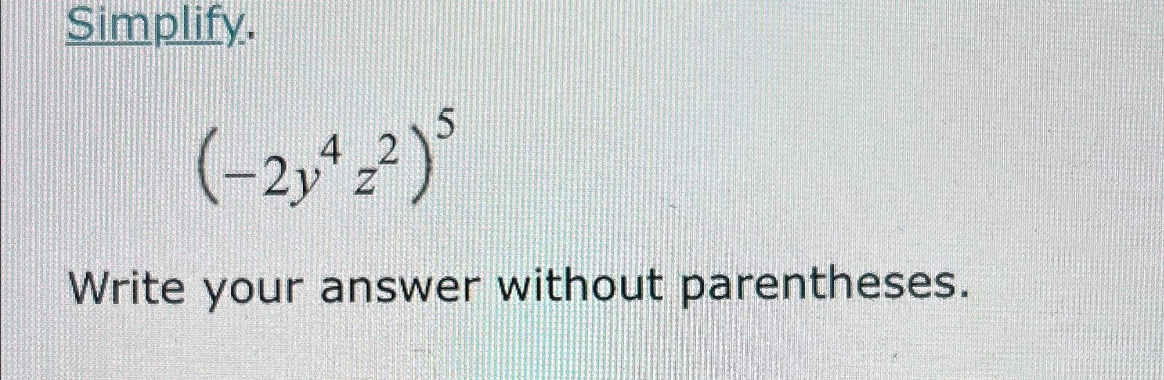 Solved Simplify.(-2y4z2)5Write your answer without | Chegg.com
