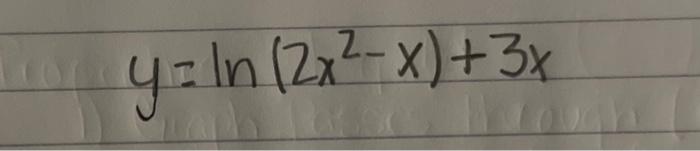 Solved y=ln(2x2−x)+3x | Chegg.com
