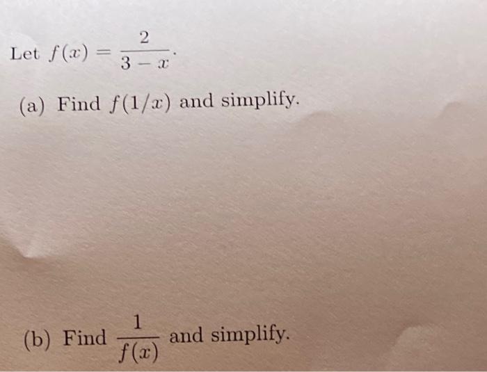 Solved 2 Let f(x) = 3 - x 3 - (a) Find f(1/x) and simplify. | Chegg.com