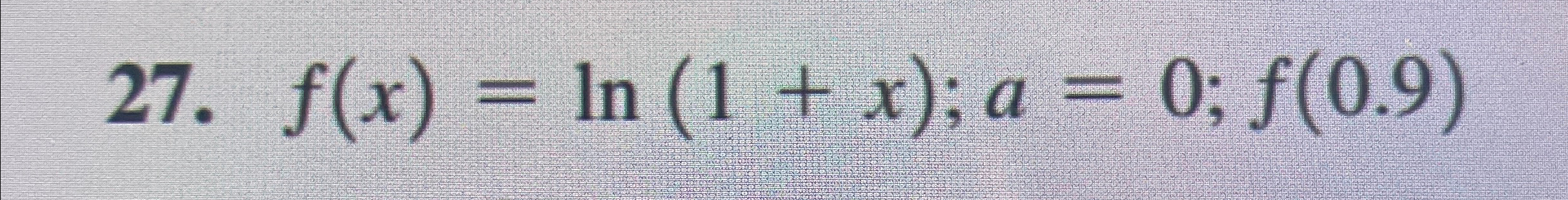Solved f(x)=ln(1+x);a=0;f(0.9)Use linear approximation to | Chegg.com