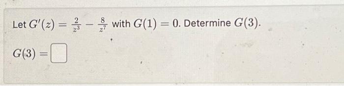 Solved Let G' (2) = with G(1) = 0. Determine G(3). G'(z) 2/3 | Chegg.com