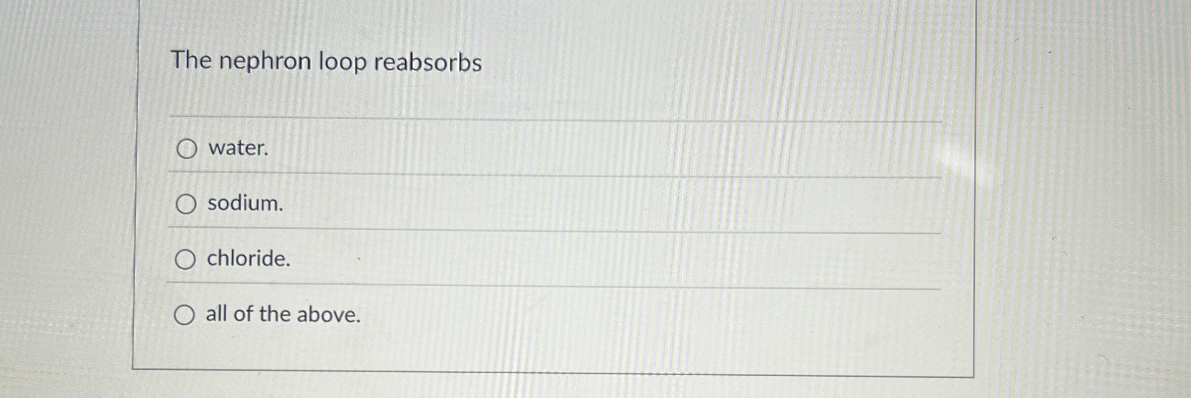 Solved The nephron loop reabsorbsq,water.sodium.chloride.all | Chegg.com