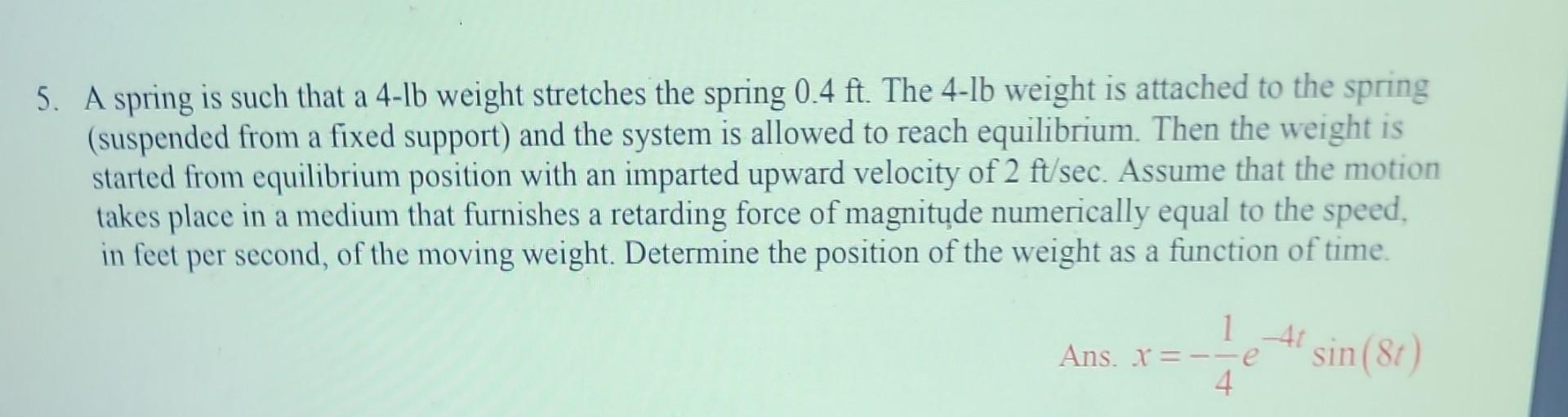 Solved 5. A spring is such that a 4-lb weight stretches the | Chegg.com