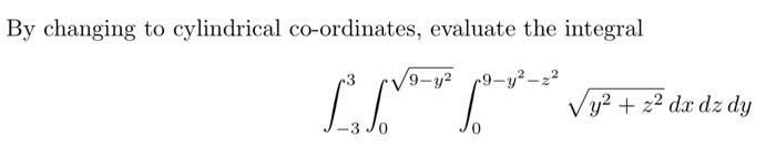 Solved By changing to cylindrical co-ordinates, evaluate the | Chegg.com