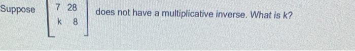 Solved Suppose [7k288] does not have a multiplicative | Chegg.com