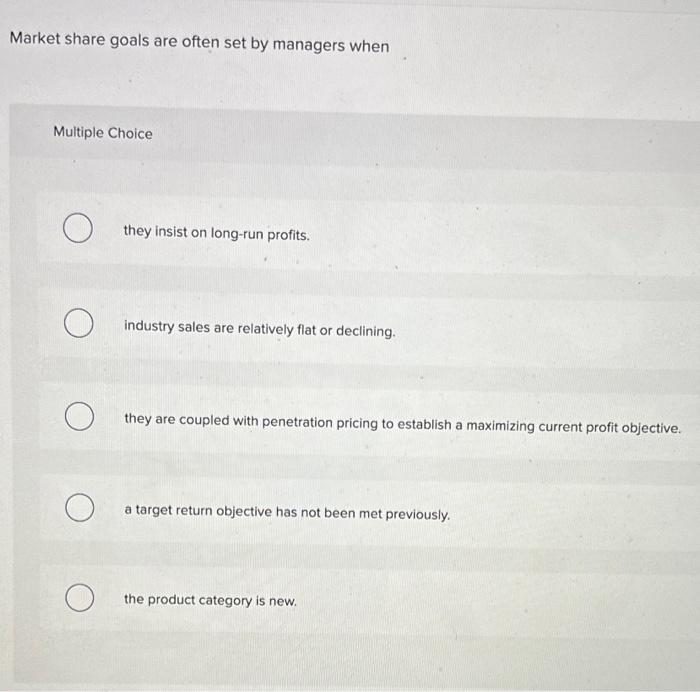 Solved Market share goals are often set by managers when | Chegg.com