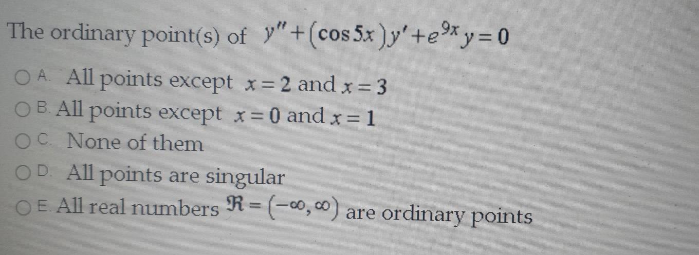 Solved The ordinary point(s) of y" +(cos 5x ly'+e9x y = 0 OA | Chegg.com