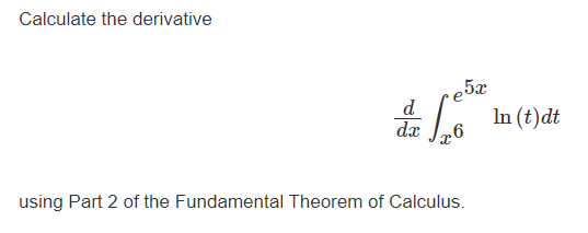 Solved Calculate the derivativeddx∫x6e5xln(t)dtusing Part 2 | Chegg.com