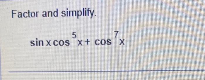 Solved Factor and simplify. sinxcos5x+cos7x | Chegg.com