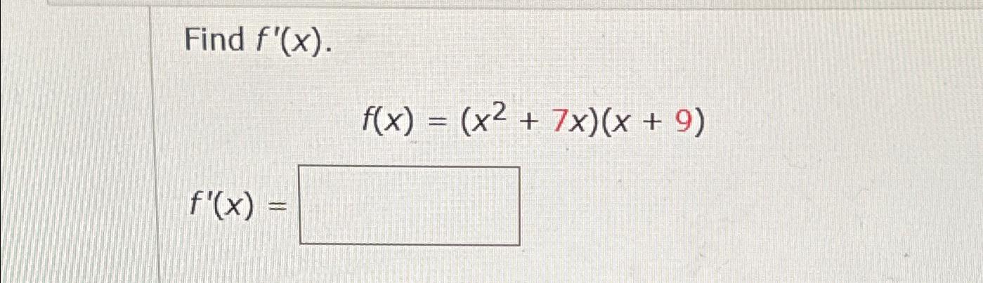 Solved Find f'(x)f(x)=(x2+7x)(x+9)f'(x)= | Chegg.com