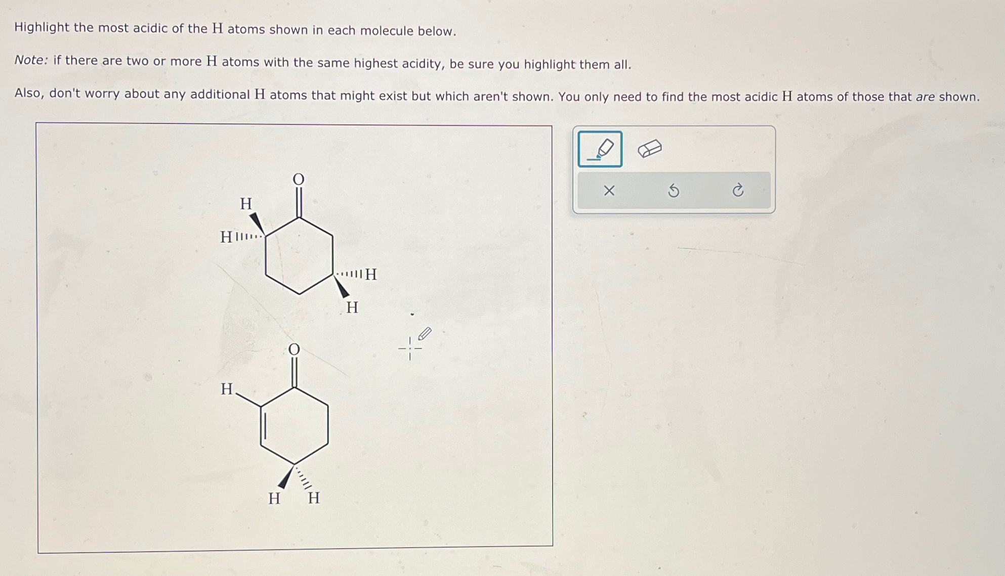 Highlight the most acidic of the H atoms shown in | Chegg.com Highlight the most acidic of the H atoms shown in | Chegg.com