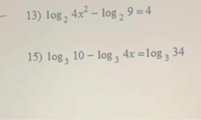 Solved 13) log, 4x? – log 2 9=4 15) log, 10 – log 3 4x =log | Chegg.com