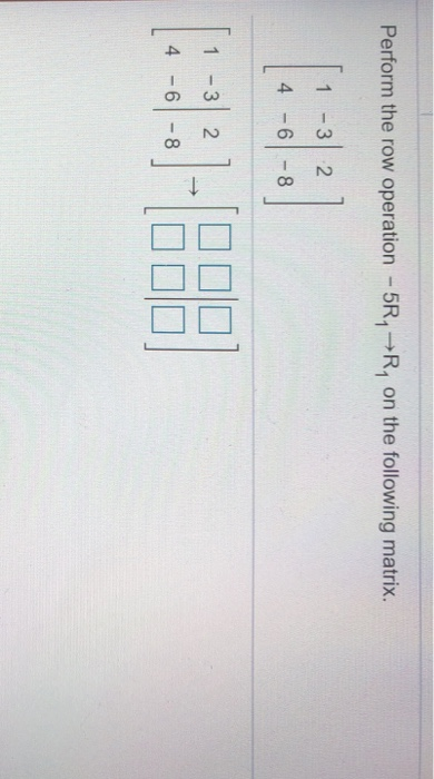 Solved Perform the row operation - 5R, R, on the following | Chegg.com