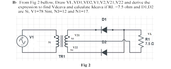 Solved B- From Fig 2 bellow, Draw VL, VDI, VD2, V1, V2, V21, | Chegg.com