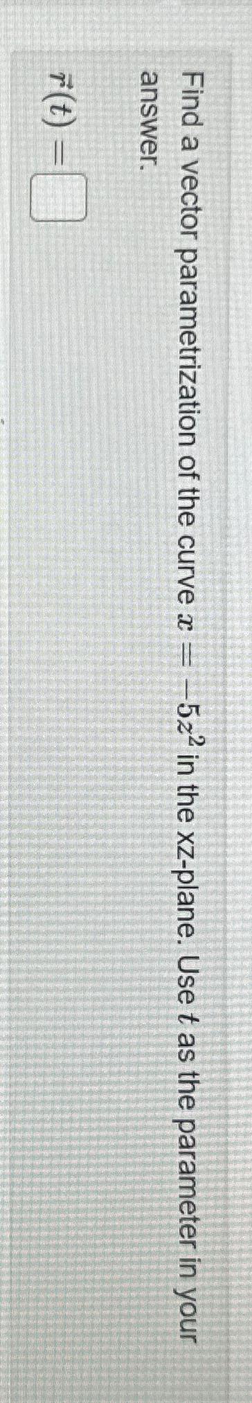 Solved Find A Vector Parametrization Of The Curve X 5z2 ﻿in