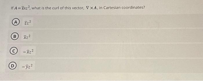 Solved If A=zxz2, what is the curl of this vector, ∇×A, in | Chegg.com