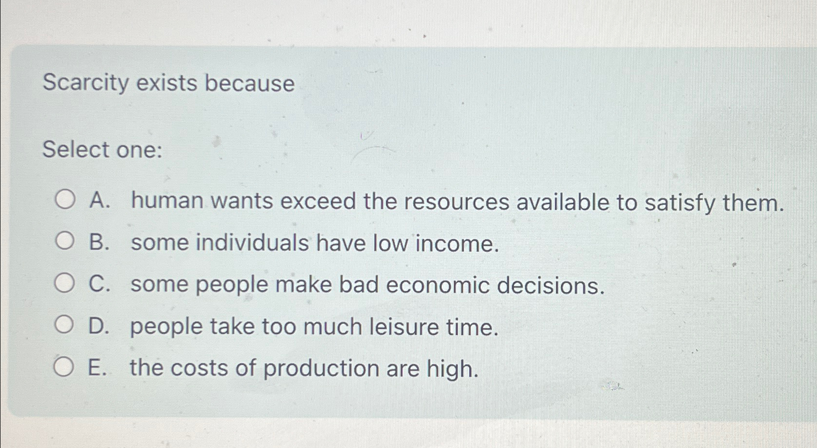 Solved Scarcity exists becauseSelect one:A. ﻿human wants | Chegg.com