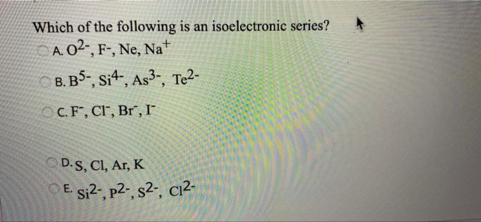 Solved Which of the following is an isoelectronic series? A. | Chegg.com