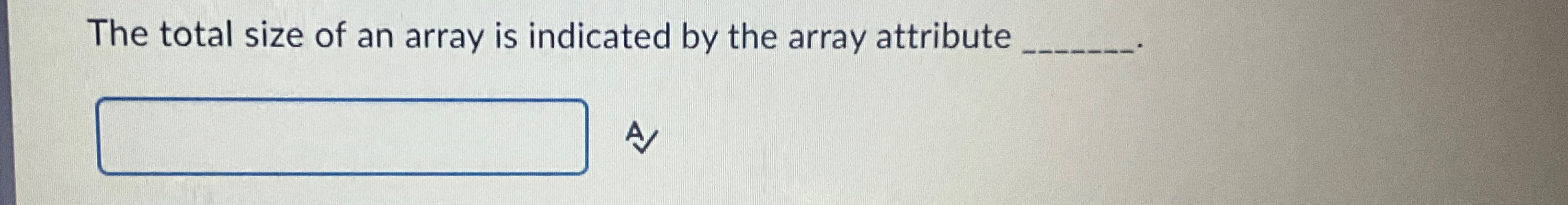 Solved The total size of an array is indicated by the array | Chegg.com