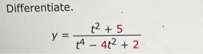 Solved Differentiate. y=t4−4t2+2t2+5 | Chegg.com