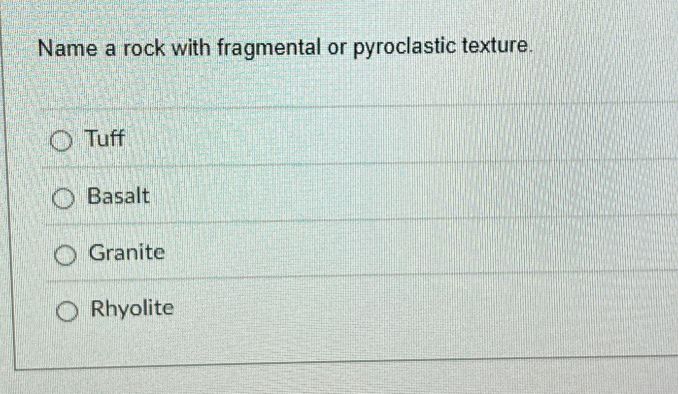 Solved Name a rock with fragmental or pyroclastic | Chegg.com