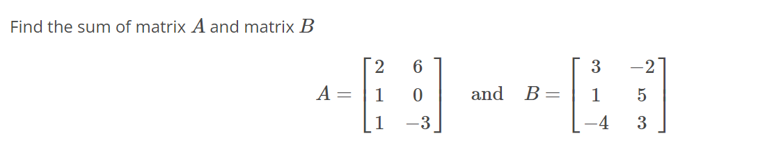 Solved Find the sum of matrix A and matrix BA=[26101-3], | Chegg.com