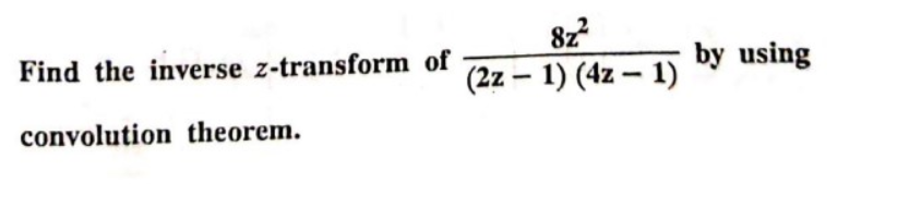 Solved Find the inverse z-transform of 8z2(2z-1)(4z-1) ﻿by | Chegg.com