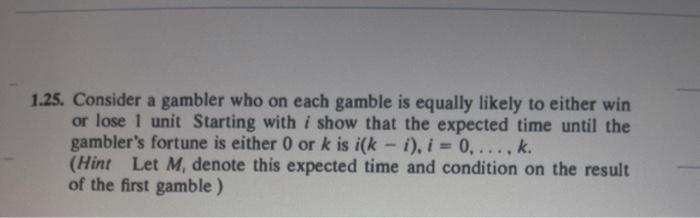 Solved 1.25. Consider a gambler who on each gamble is | Chegg.com