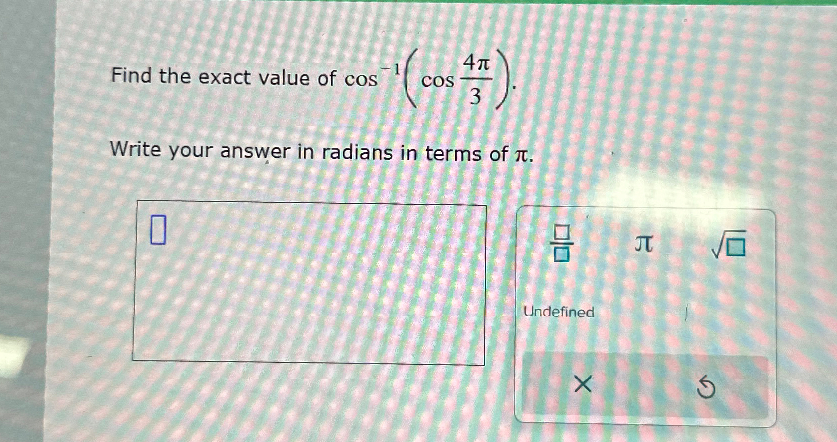 Solved Find the exact value of cos-1(cos(4π3))Write your | Chegg.com