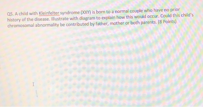 Solved Q5. A child with Kleinfelter syndrome (XXY) is born | Chegg.com