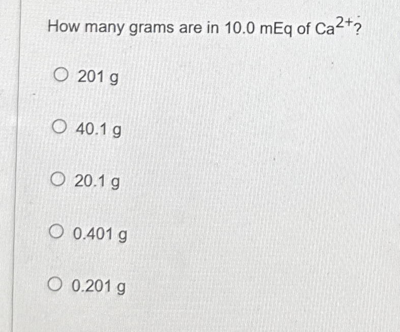 Solved How many grams are in 10.0 ﻿mEq of Ca2+ ?201 ﻿g40.1 | Chegg.com